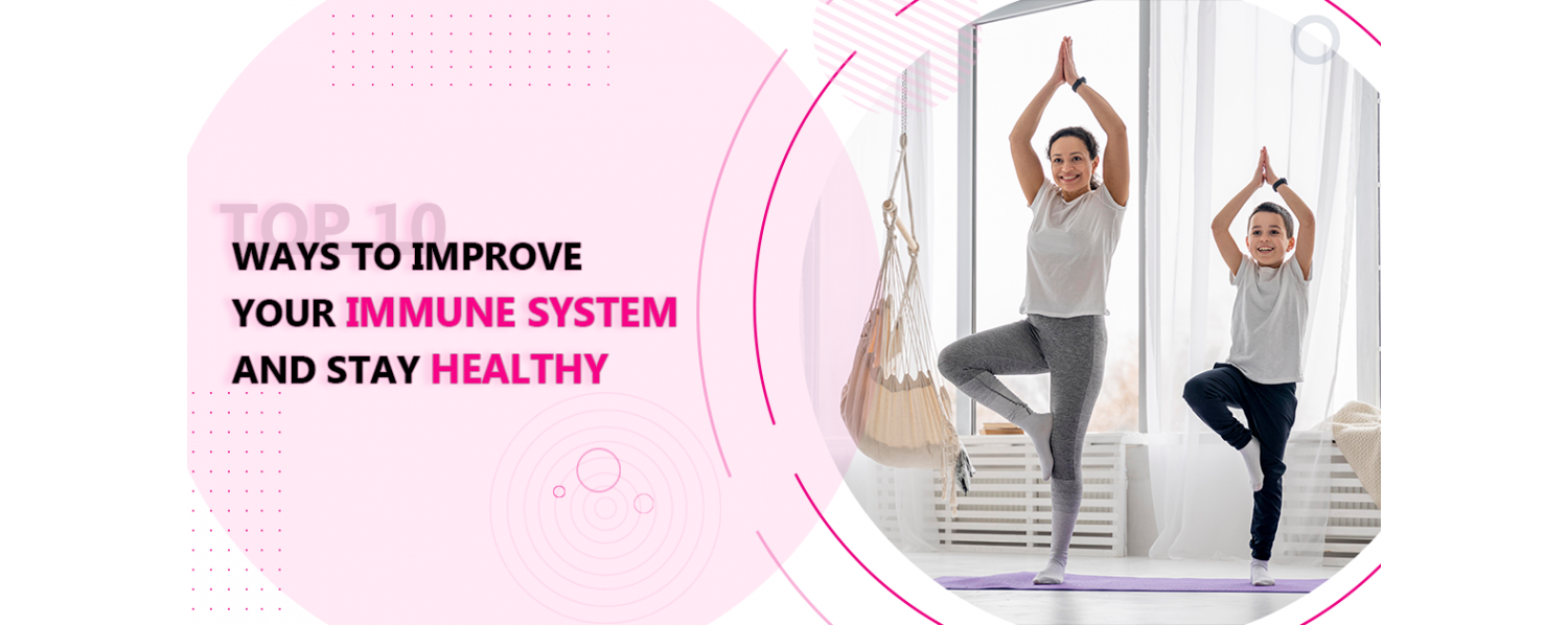 Top 10 ways to improve your Immune System and Stay Healthy